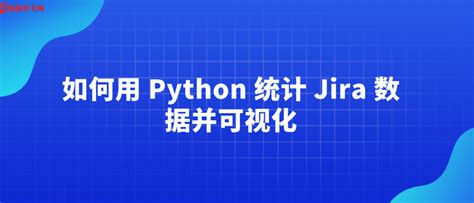 如何用 Python 统计 Jira 数据并可视化 个人文章 Segmentfault 思否