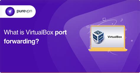 What Is VirtualBox Port Forwarding PureVPN Blog