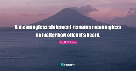 A Meaningless Statement Remains Meaningless No Matter How Often Its H