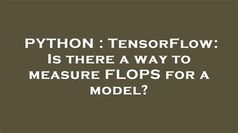 Python Tensorflow Is There A Way To Measure Flops For A Model Youtube