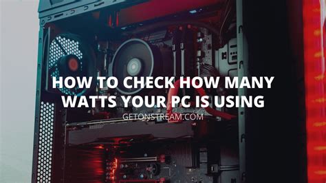 How To Check How Many Watts Your PC Is Using Easy Guide Get On Stream