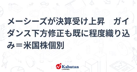 メーシーズが決算受け上昇 ガイダンス下方修正も既に程度織り込み＝米国株個別 個別株 株探ニュース