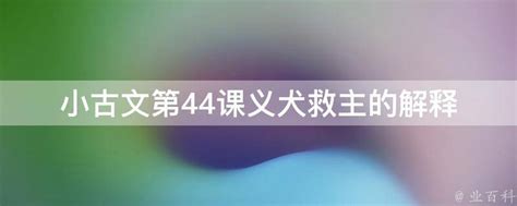 小古文第44课义犬救主的解释 业百科