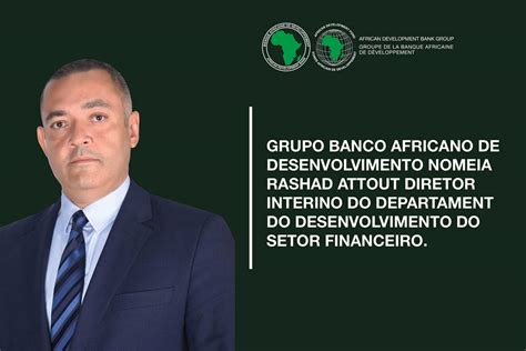 grupo banco africano de desenvolvimento nomeia ahmed rashad attout como diretor interino do