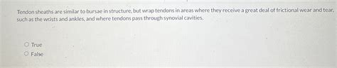 Solved Tendon Sheaths Are Similar To Bursae In Structure