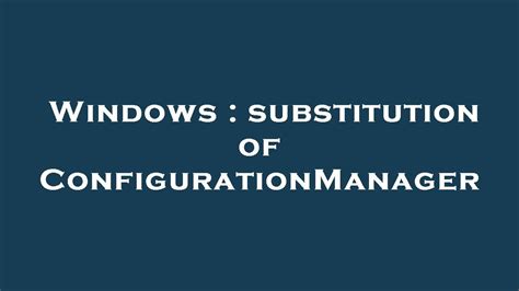Windows Substitution Of Configurationmanager Youtube