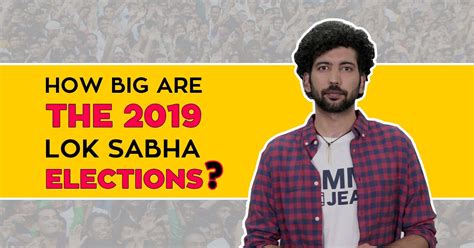 How Big Are The 2019 Lok Sabha Elections