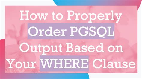 How To Properly Order Pgsql Output Based On Your Where Clause Youtube