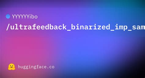 Yyyyyyiboultrafeedbackbinarizedimpsamtrainpart3 · Datasets At Hugging Face