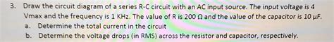 solved 3 draw the circuit diagram of a series r c circuit with an ac