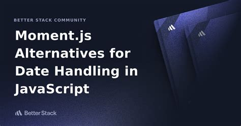 Momentjs Alternatives For Date Handling In Javascript Better Stack