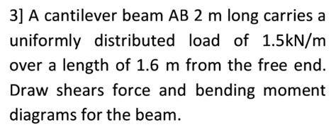 Solved 3 ﻿a Cantilever Beam Ab2m ﻿long Carries A Uniformly