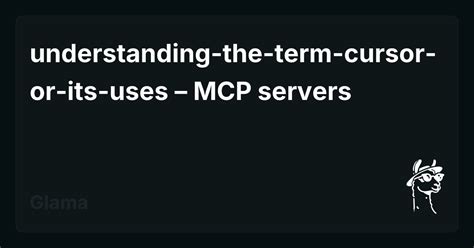 Understanding The Term Cursor Or Its Uses Mcp Servers Glama
