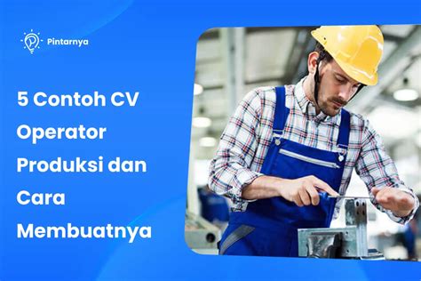 5 Contoh Cv Operator Produksi Dan Cara Membuatnya