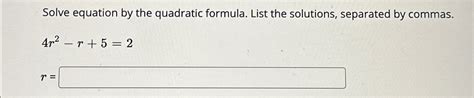 Solved Solve Equation By The Quadratic Formula List The