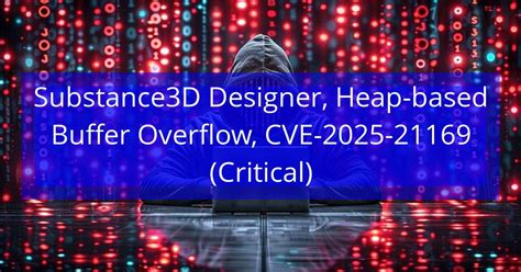 Substance3d Designer Heap Based Buffer Overflow Cve 2025 21169 Critical Dailycve