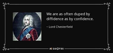 Lord Chesterfield Quote We Are As Often Duped By Diffidence As By