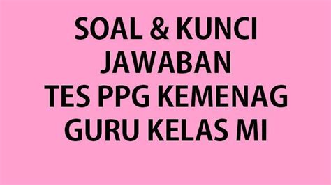 Kumpulan Soal Tes Ppg Kemenag Guru Kelas Madrasah Ibtidaiyah Atau Mi