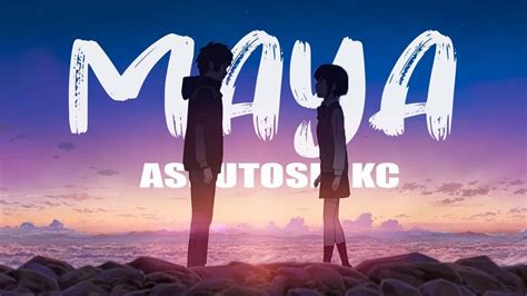 Maya Lyrics Ashutosh Kc Youtube