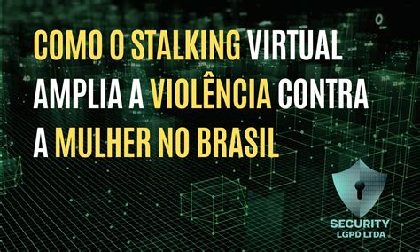 COMO O STALKING VIRTUAL AMPLIA A VIOLÊNCIA CONTRA A MULHER NO BRASIL