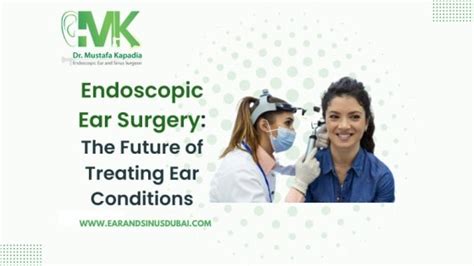 Endoscopic Ear Surgery In Dubai The Future Of Treating Ear Conditions
