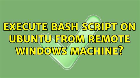 Execute Bash Script On Ubuntu From Remote Windows Machine 3 Solutions