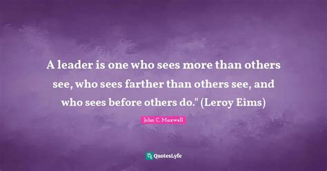 A Leader Is One Who Sees More Than Others See Who Sees Farther Than O