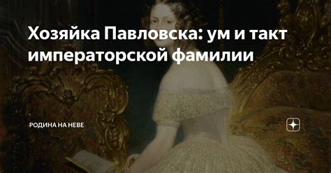Хозяйка Павловска ум и такт императорской фамилии Родина на Неве Дзен