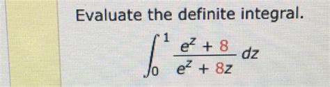 Solved Evaluate The Definite Integral 1 [ E 8 Dz Ez 8z