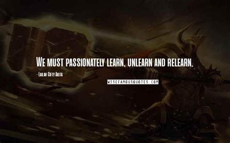 Lailah Gifty Akita Quotes We Must Passionately Learn Unlearn And Relearn