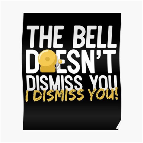 The Bell Doesn T Dismiss You I Dismiss You Poster By Thingsandthings