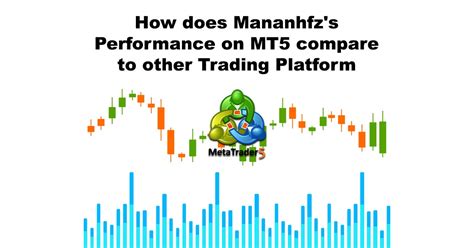How Does Mananhfzs Performance On Mt5 Compare To Other Trading Platforms By Chrislouis Medium