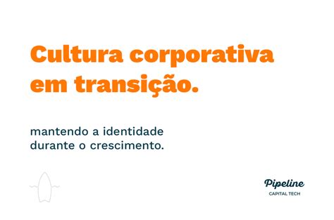 Cultura corporativa em transição Pipeline Capital Capital Tech Driven
