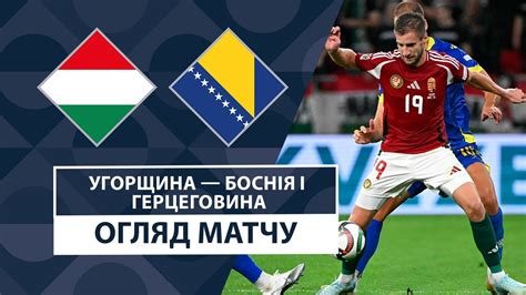 Угорщина — Боснія і Герцеговина Огляд матчу 2 тур Футбол Ліга