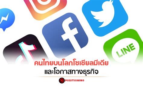 คนไทยบนโลกโซเชียลมีเดียและโอกาสทางธุรกิจ Positioning Magazine