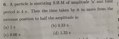 solved a particle is executing s h m of amplitude a ﻿and