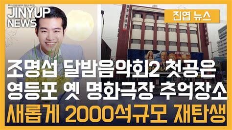 조명섭 달밤음악회 시즌2 첫공 장소 영등포 옛 명화극장 추억의 장소 새롭게 2000석 규모로 재탄생 Youtube