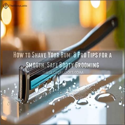 How To Shave Your Bum 8 Pro Tips For A Smooth Safe Booty Grooming