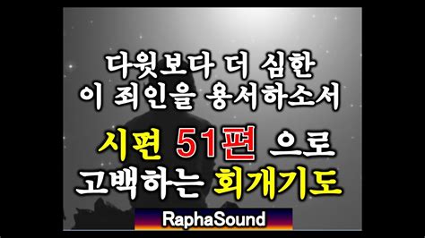 시편 51편으로 고백하는 회개기도 하나님의 용서를 구하는 기도문 눈물의 회개기도 쉴때 잘때듣는 기도 Youtube