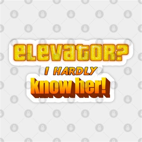 Elevator I Hardly Know Her Dad Joke Pun Dad Joke Sticker Teepublic