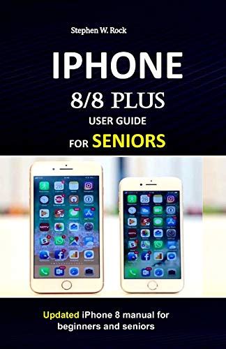 IPHONE 8 8 Plus USER GUIDE FOR SENIORS Updated IPhone 8 Manual For