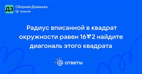 Радиус вписанной в квадрат окружности равен 16√2 найдите диагональ этого квадрата Zhenia