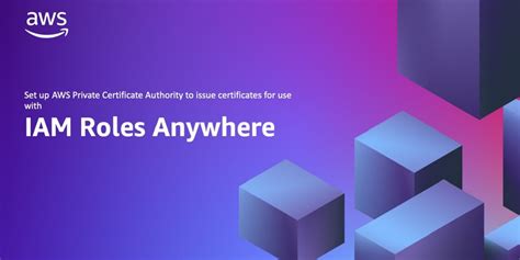 Set Up Aws Private Certificate Authority To Issue Certificates For Use With Iam Roles Anywhere