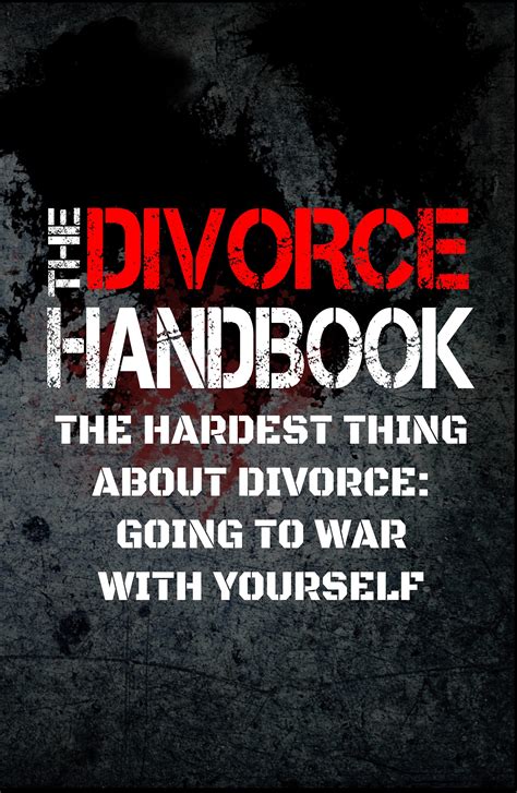 The Divorce Handbook The Hardest Thing About Divorce Going To War