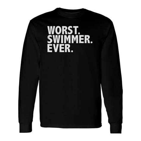 Worst Swimmer Ever Swimming Pool Beach Lake Long Sleeve T Shirt T Shirt