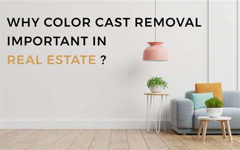 Why Color Cast Removal Is Important In Real Estate