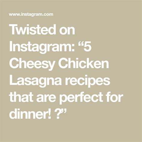 Twisted On Instagram 5 Cheesy Chicken Lasagna Recipes That Are