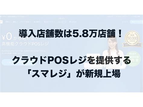 導入店舗数は58万店舗！クラウドposレジを提供する「スマレジ」が新規上場 Strainer