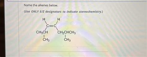 solved name the alkenes below use only e z designators to