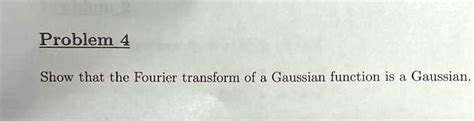 solved problem 4 show that the fourier transform of a gaussian